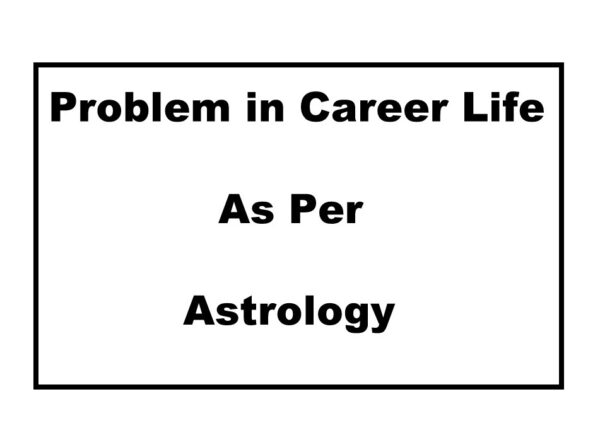 Problem in Career Life As per Astrology (Astrological Combination)
